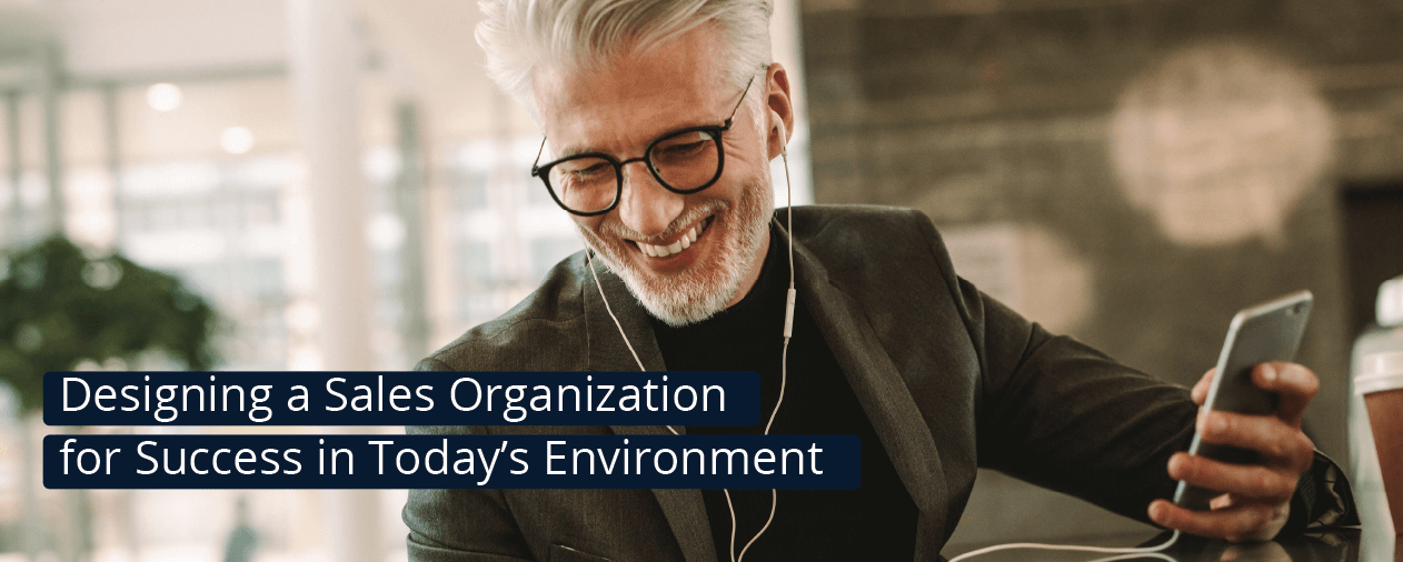 Designing a Sales Organization for Success in Today’s Environment ...